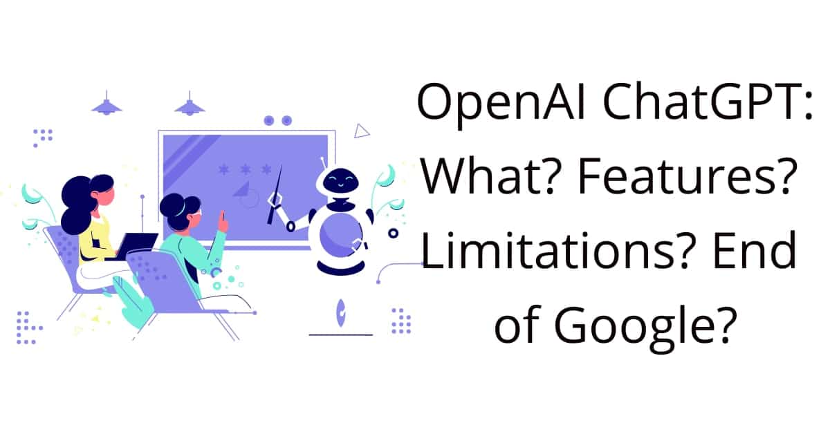 OpenAI ChatGPT: What? Features? Limitations? End of Google?